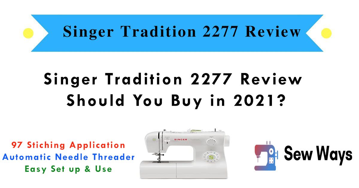 Singer Tradition 2277 Review - Should You Buy in 2021?